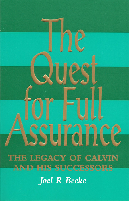 The Quest for Full Assurance: The Legacy of Calvin and His Successors (Beeke) - Dr. Joel Beeke