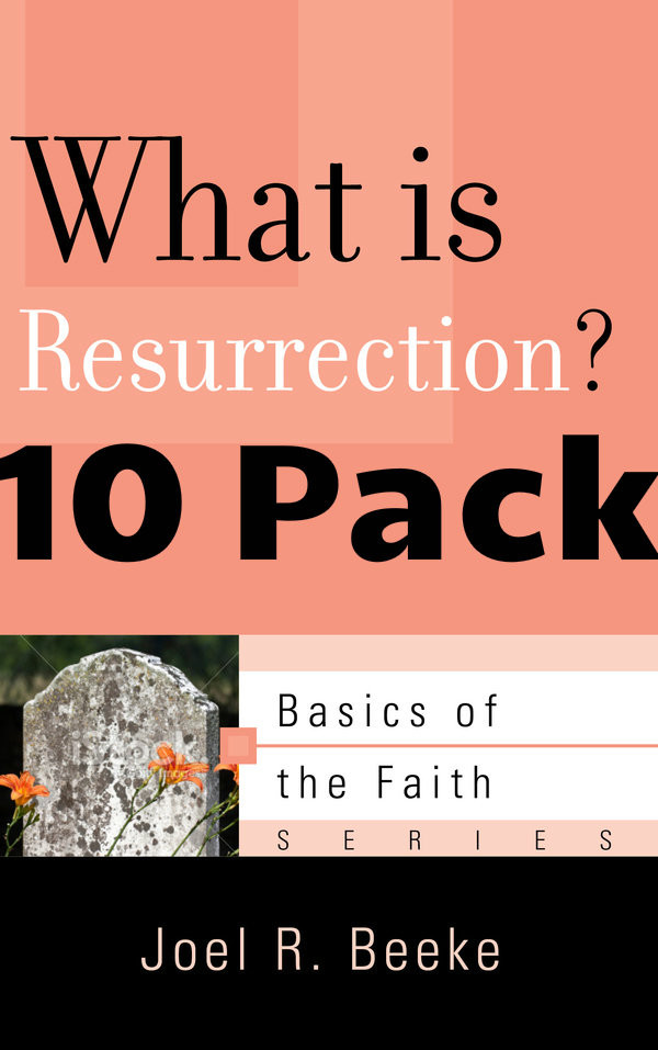 What is Resurrection? - 10 Pack (Beeke) - Dr. Joel Beeke